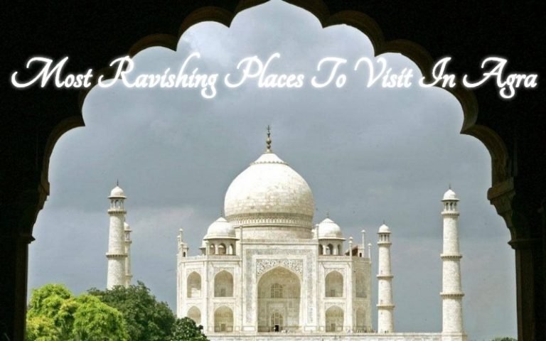 The Most Ravishing Places To Visit In Agra :etajmahaltour